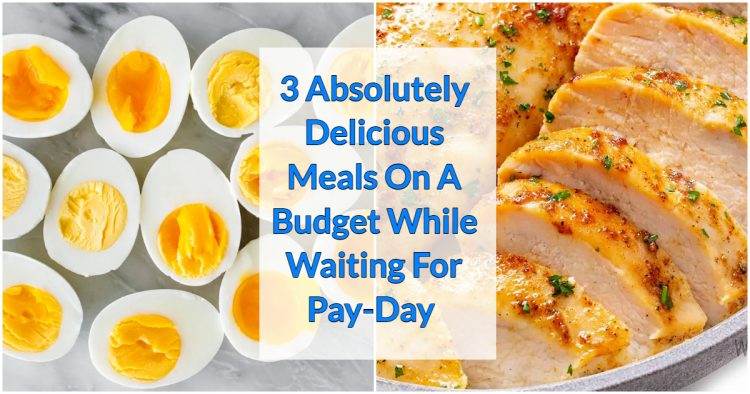 3 Absolutely Delicious Meals On A Budget While Waiting For Pay-Day