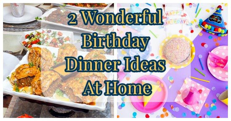 2 Wonderful Birthday Dinner Ideas At Home - Easy and Healthy Recipes