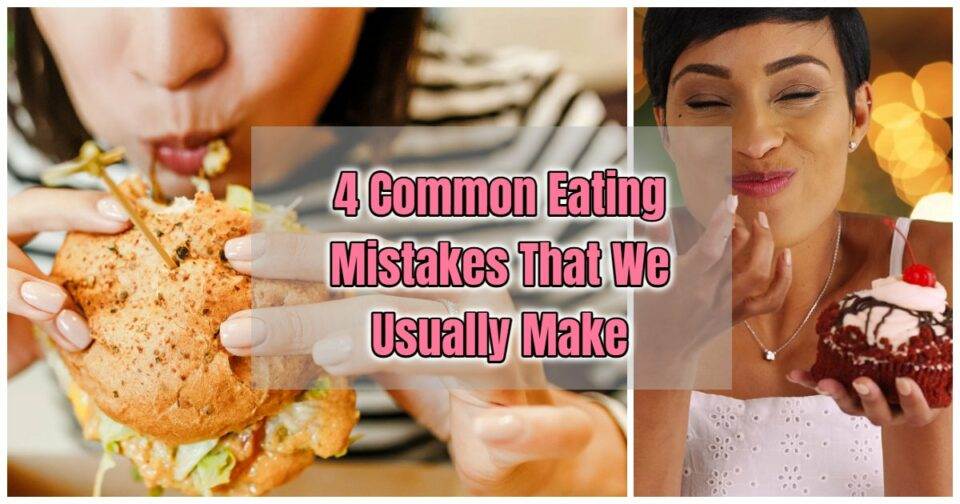 4 Common Eating Mistakes That We Usually Make