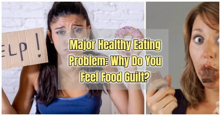 Major Healthy Eating Problem: Why Do You Feel Food Guilt?