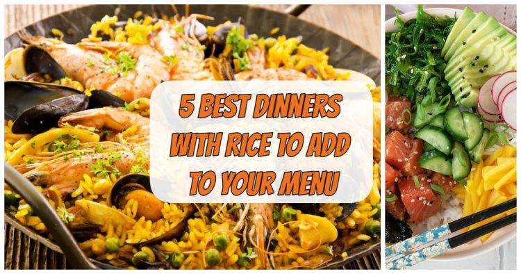 5 Best Dinners With Rice To Add To Your Menu