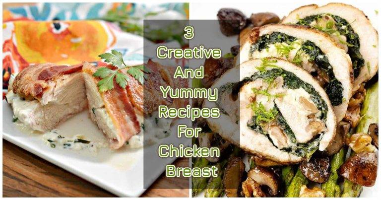 3 Creative And Yummy Recipes For Chicken Breast